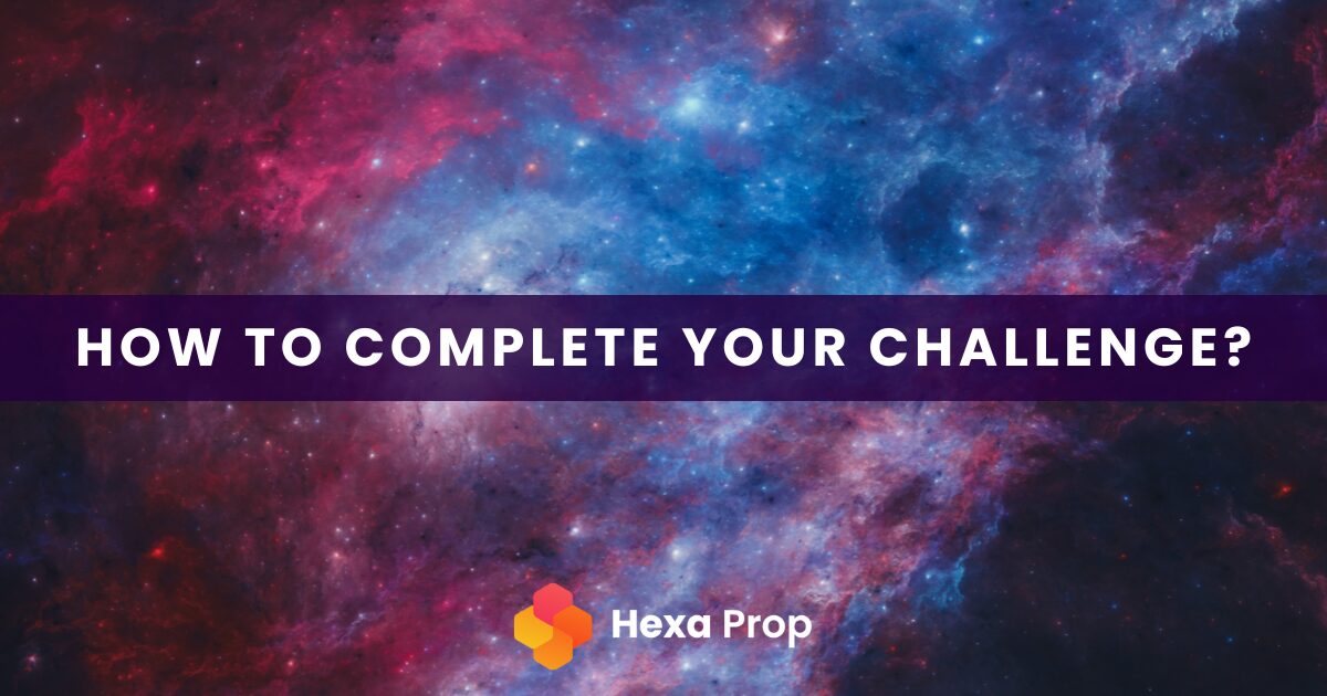 Chapter 4: How to Complete Your Prop Challenge? - Hexa Prop